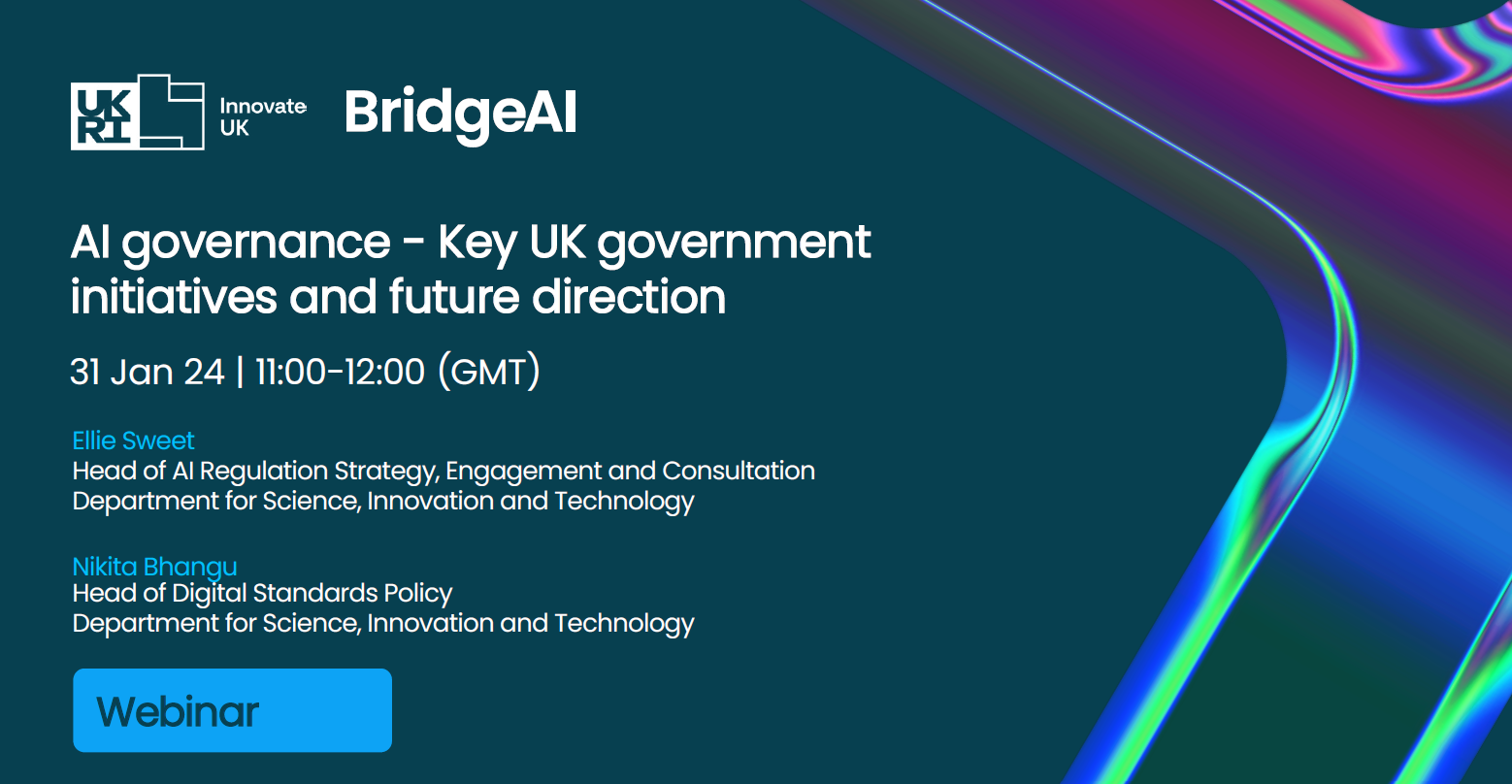 InnovateUK BridgeAI: AI governance – Key UK government initiatives and future direction - AI ...